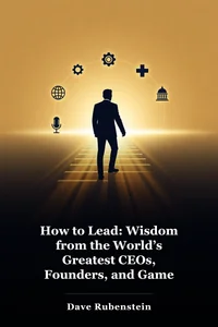 How to Lead: Wisdom from the World’s Greatest CEOs, Founders, and Game Changers book cover