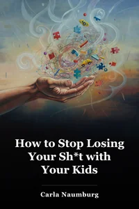 How to Stop Losing Your Sh*t with Your Kids book cover