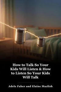How to Talk So Your Kids Will Listen & How to Listen So Your Kids Will Talk