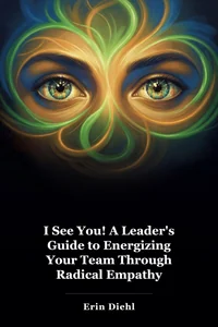 I See You! A Leader's Guide to Energizing Your Team Through Radical Empathy book cover
