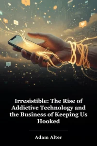 Irresistible: The Rise of Addictive Technology and the Business of Keeping Us Hooked book cover