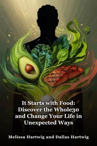 It Starts with Food: Discover the Whole30 and Change Your Life in Unexpected Ways book cover