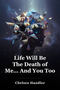 Life Will Be The Death of Me… And You Too book cover