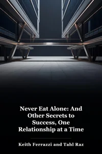 Never Eat Alone: And Other Secrets to Success, One Relationship at a Time