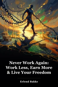 Never Work Again: Work Less, Earn More & Live Your Freedom book cover