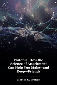 Platonic: How the Science of Attachment Can Help You Make—and Keep—Friends book cover