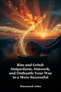 Rise and Grind: Outperform, Outwork, and Outhustle Your Way to a More Successful and Rewarding Life book cover