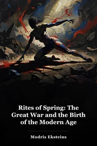 Rites of Spring: The Great War and the Birth of the Modern Age book cover