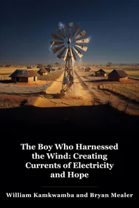 The Boy Who Harnessed the Wind: Creating Currents of Electricity and Hope