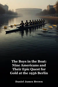 The Boys in the Boat: Nine Americans and Their Epic Quest for Gold at the 1936 Berlin Olympics