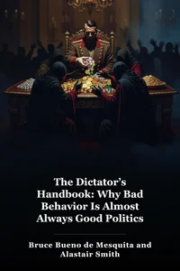 The Dictator’s Handbook: Why Bad Behavior Is Almost Always Good Politics book cover