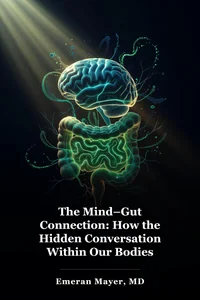The Mind–Gut Connection: How the Hidden Conversation Within Our Bodies Impacts Our Mood, Our Choices, and Our Overall Health book cover