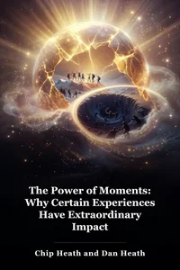 The Power of Moments: Why Certain Experiences Have Extraordinary Impact book cover