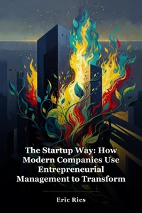 The Startup Way: How Modern Companies Use Entrepreneurial Management to Transform Culture and Drive Long-Term Growth book cover
