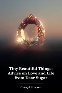 Tiny Beautiful Things: Advice on Love and Life from Dear Sugar book cover