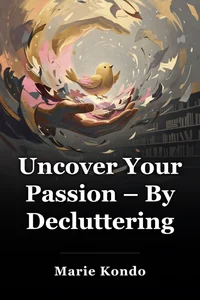 Uncover Your Passion – By Decluttering