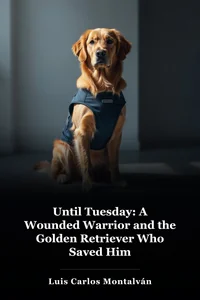Until Tuesday: A Wounded Warrior and the Golden Retriever Who Saved Him book cover