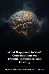 What Happened to You? Conversations on Trauma, Resilience, and Healing book cover