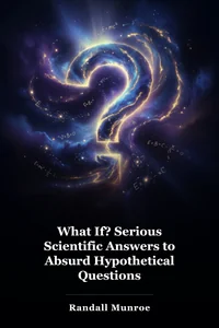 What If? Serious Scientific Answers to Absurd Hypothetical Questions book cover