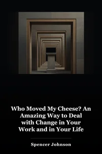 Who Moved My Cheese? An Amazing Way to Deal with Change in Your Work and in Your Life book cover